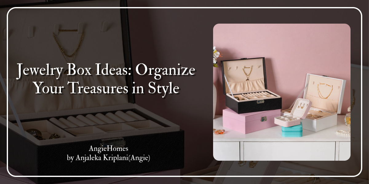 Jewelry Box Ideas: Organize Your Treasures in Style – ANGIE HOMES