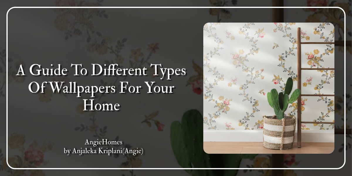 A Guide To Different Types Of Wallpapers For Your Home – ANGIE HOMES