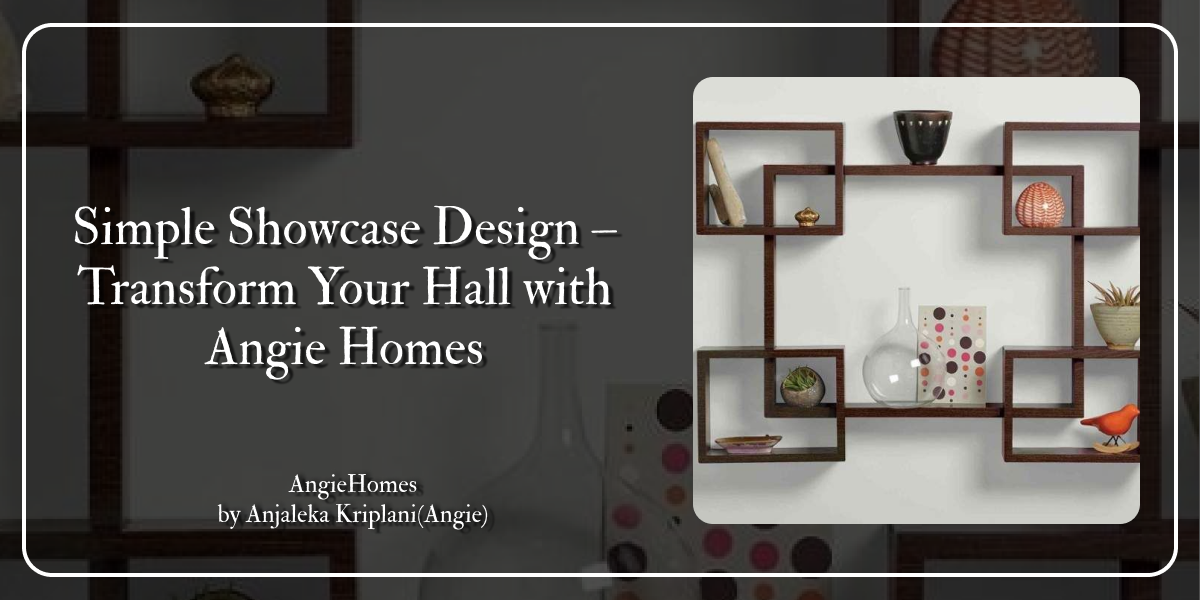 Simple Showcase Design – Transform Your Hall with Angie Homes – ANGIE HOMES