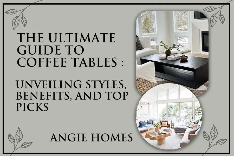 Ultimate Guide to Coffee Tables : Unveiling Styles, Types and Benefits