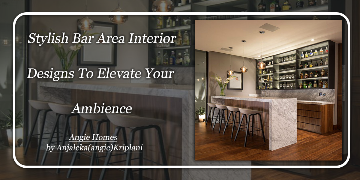 Stylish Bar Area Interior Designs to Elevate Your Ambience – ANGIE HOMES